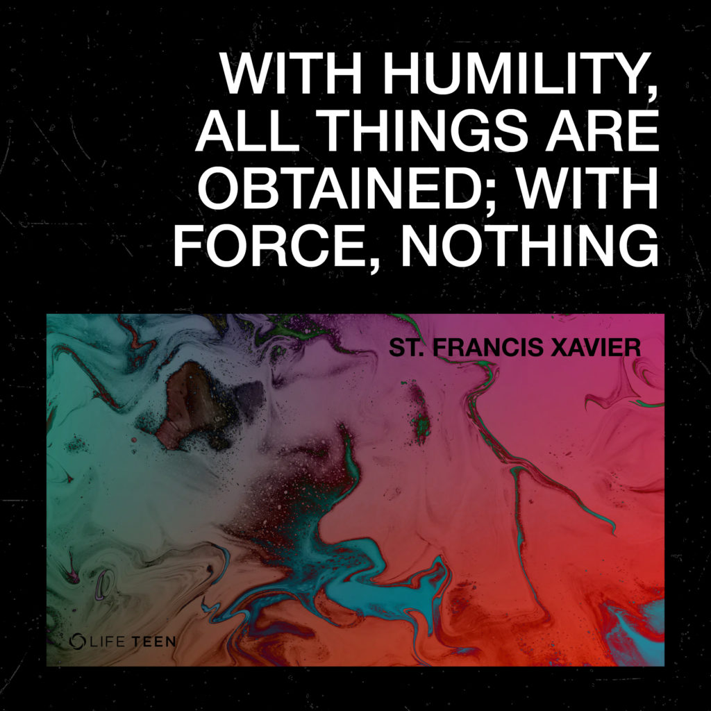 "With humility, all things are obtained; with force, nothing." - St ...